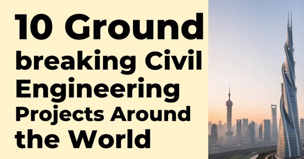 10 Groundbreaking Civil Engineering Projects Around The World